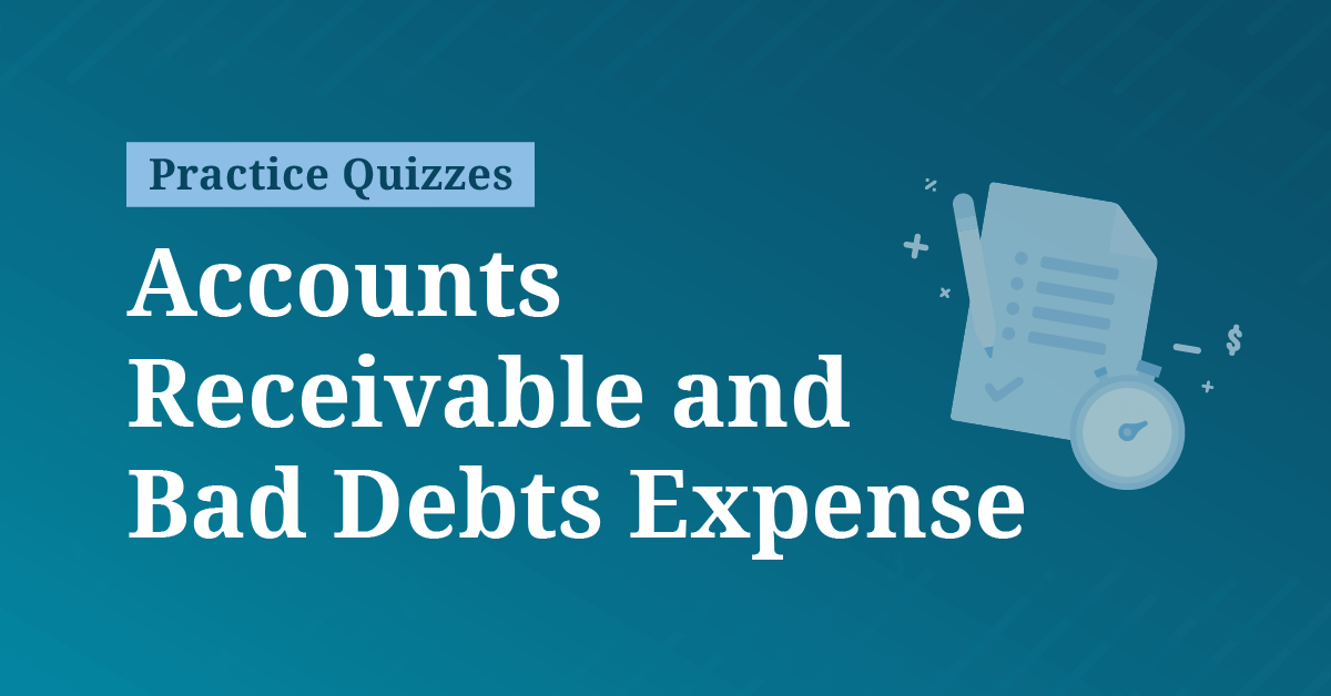 Accounts Receivable and Bad Debts Expense Quiz and Test | AccountingCoach