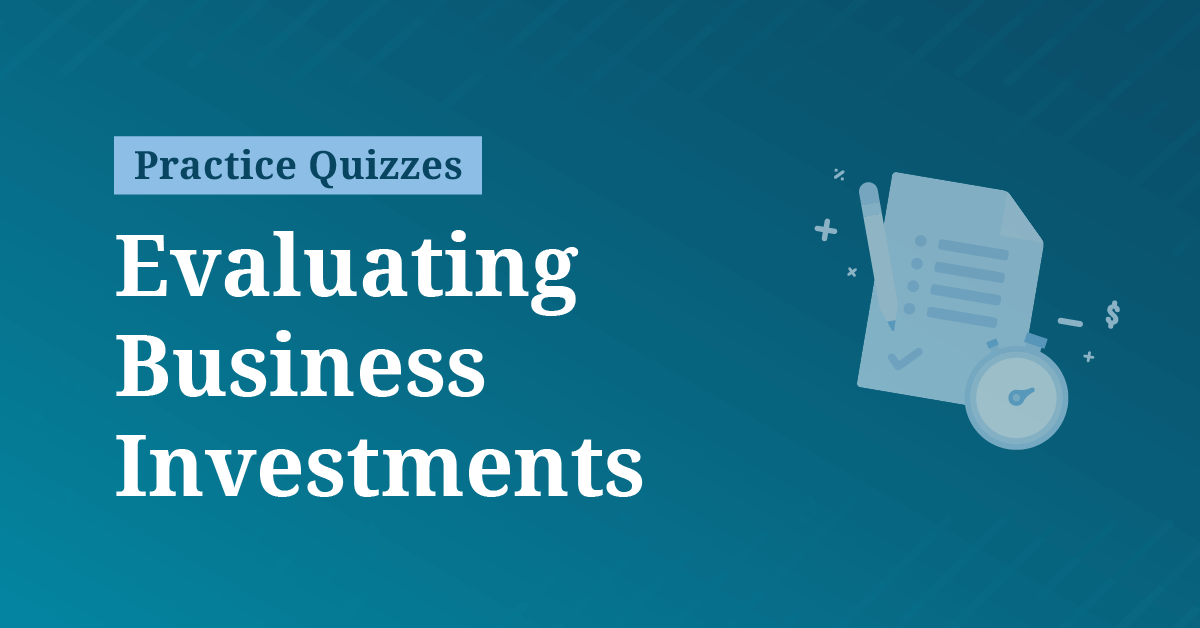 Evaluating Business Investments Quiz and Test | AccountingCoach