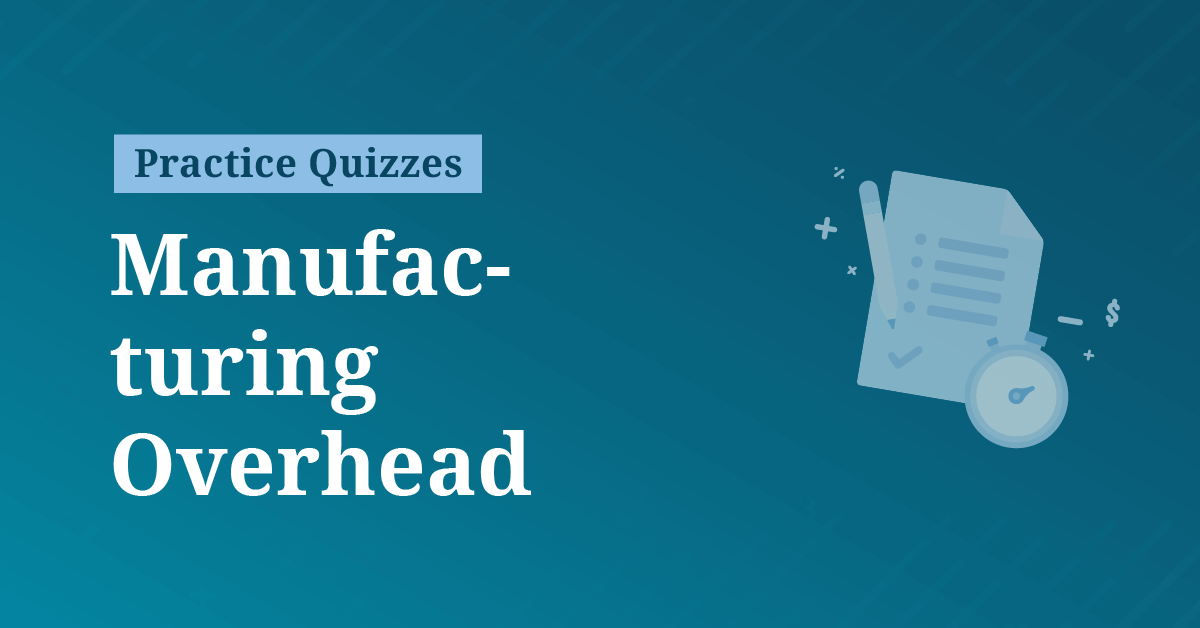 Manufacturing Overhead Quiz and Test | AccountingCoach