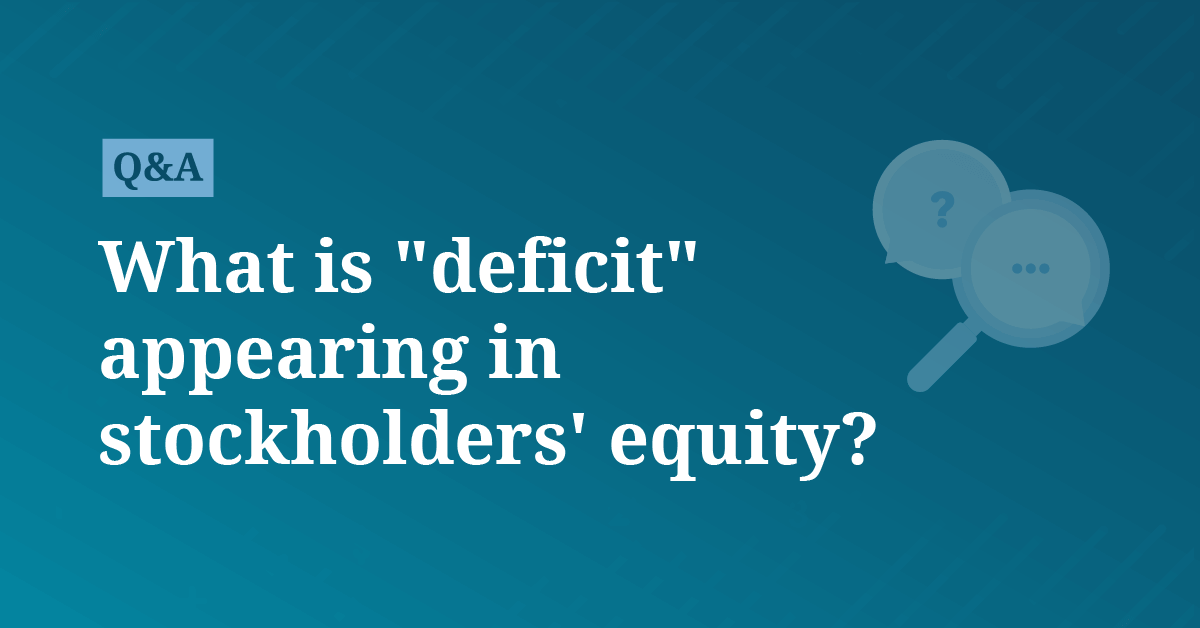 What is "deficit" appearing in stockholders' equity?