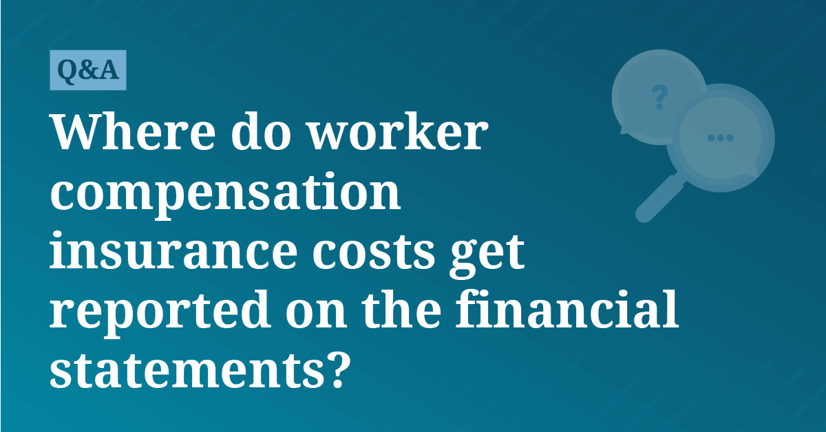 Where do worker compensation insurance costs get reported on the ...