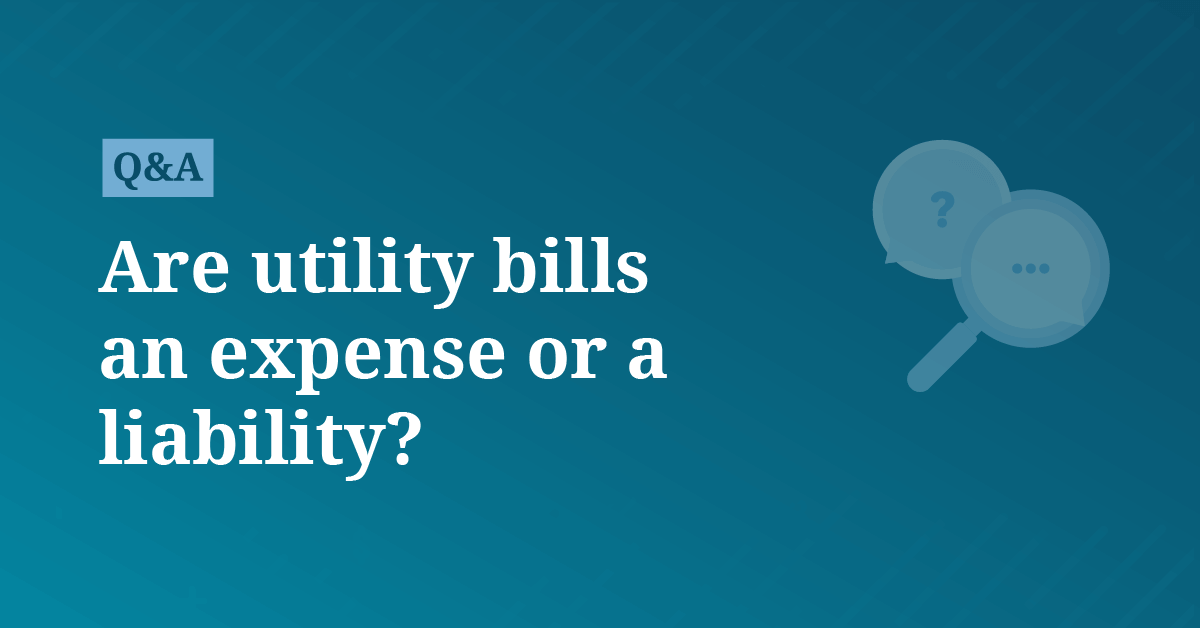 Are utility bills an expense or a liability?