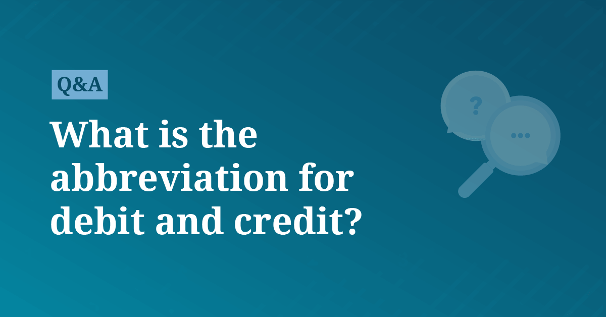 What is the abbreviation for debit and credit?