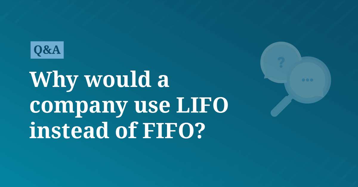 Why would a company use LIFO instead of FIFO?