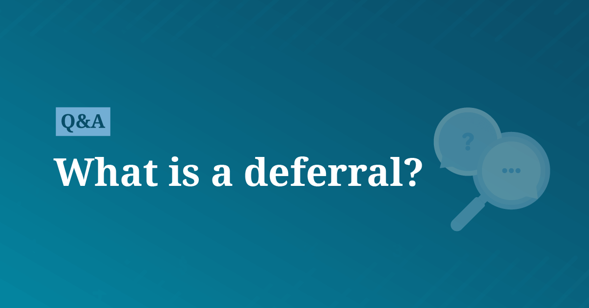 What is a deferral?