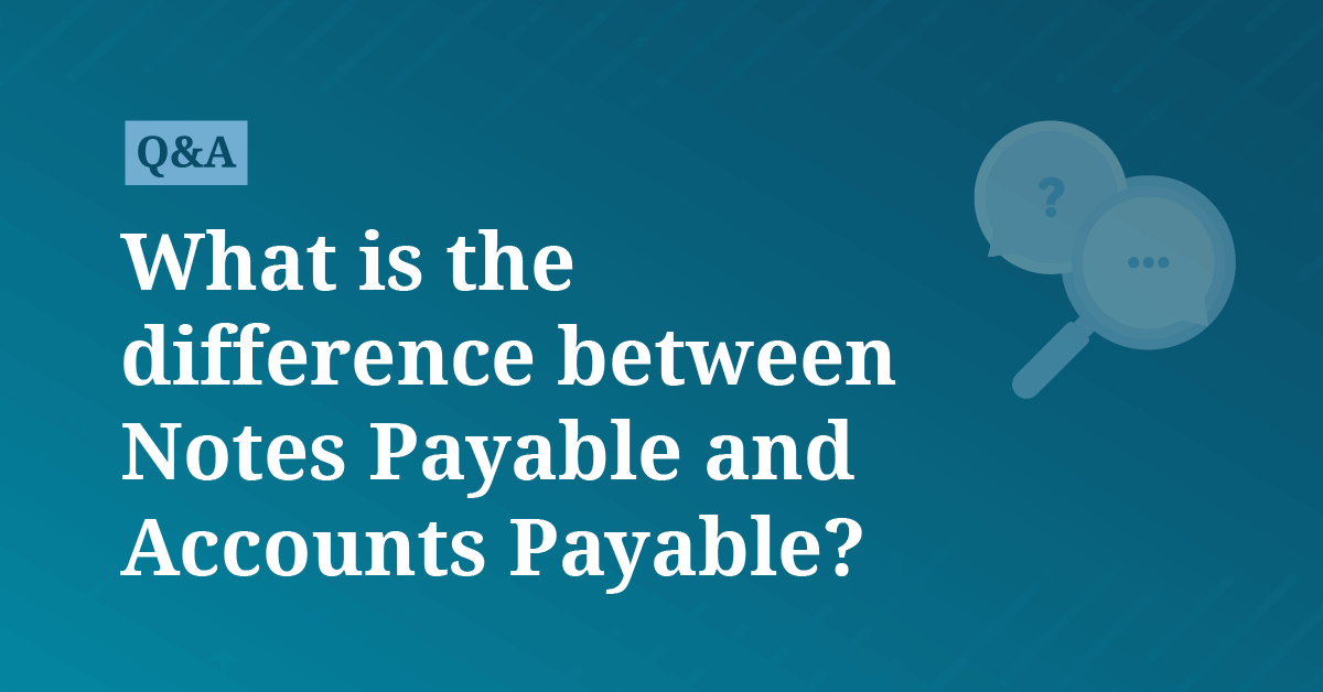 What is the difference between Notes Payable and Accounts Payable?