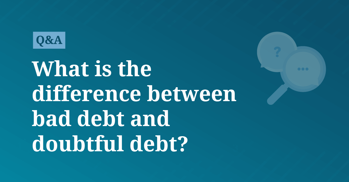 What is the difference between bad debt and doubtful debt?