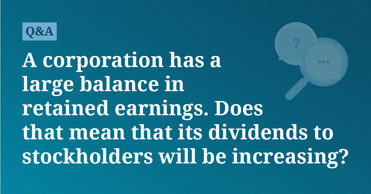 A corporation has a large balance in retained earnings. Does that mean ...