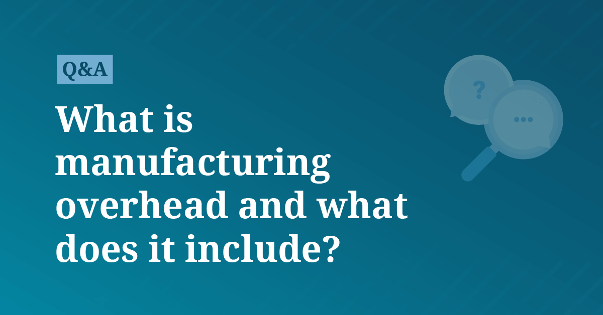 What is manufacturing overhead and what does it include?