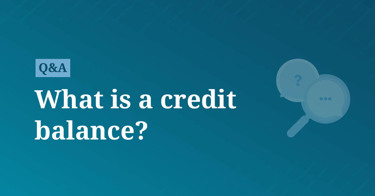 What is a credit balance?