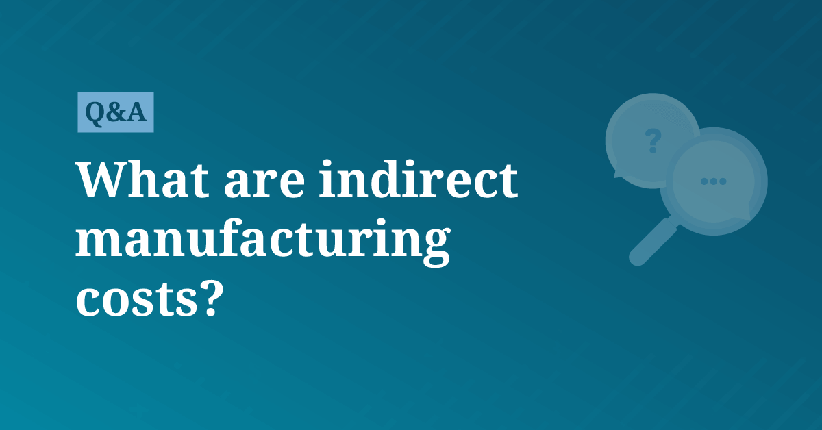 What are indirect manufacturing costs?