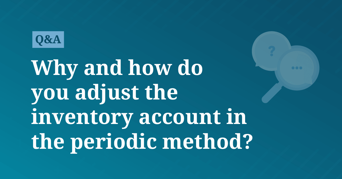 Why and how do you adjust the inventory account in the periodic method?