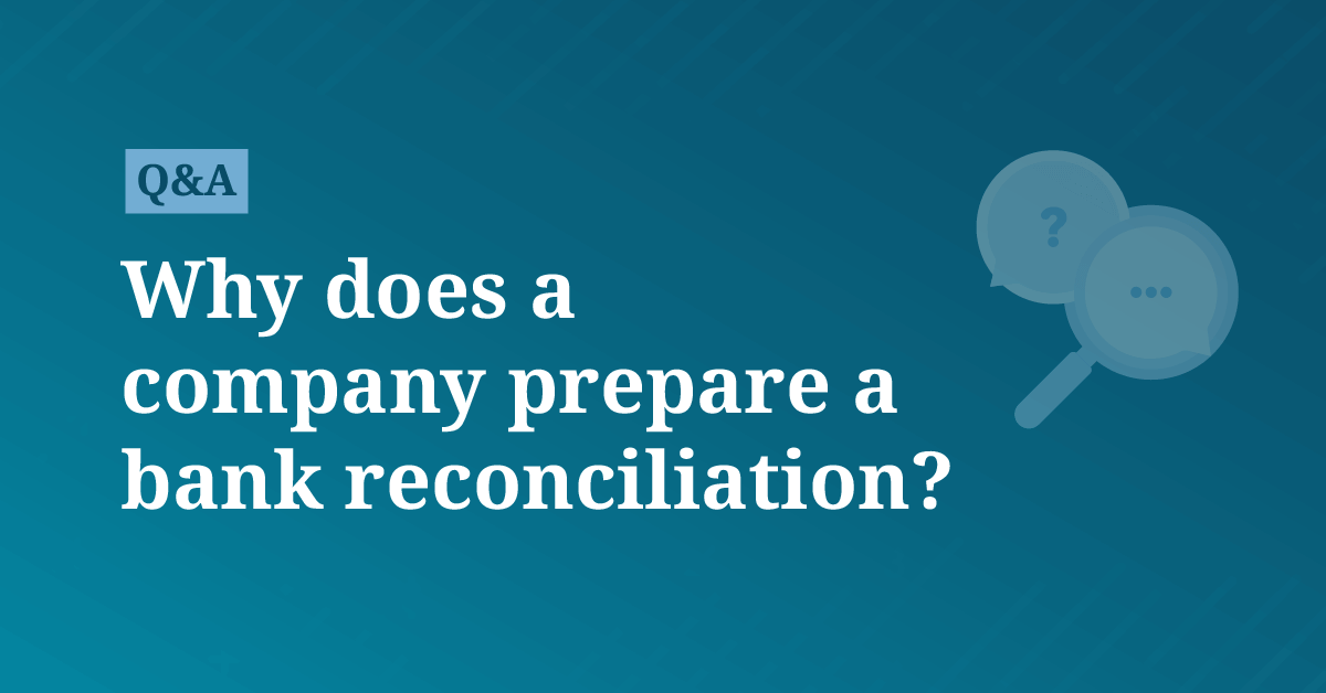 Why does a company prepare a bank reconciliation?