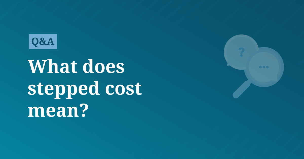 What does stepped cost mean?