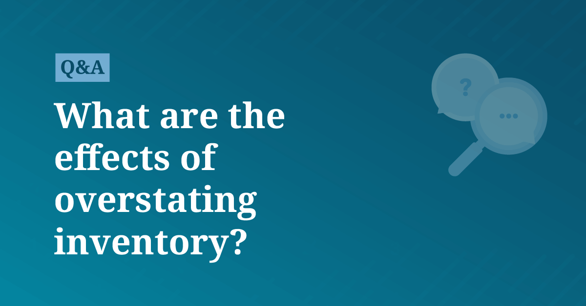 What are the effects of overstating inventory?