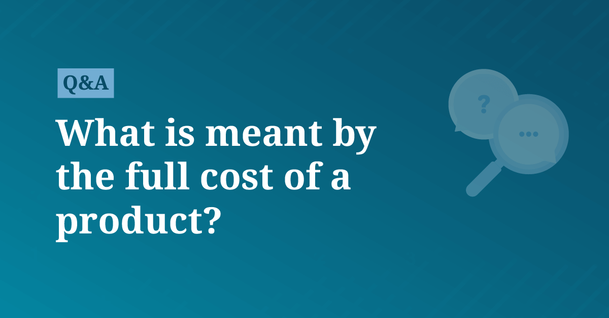 What is meant by the full cost of a product?