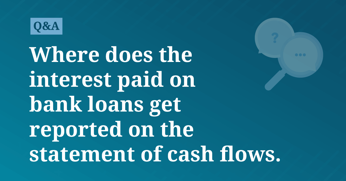 Where does the interest paid on bank loans get reported on the ...