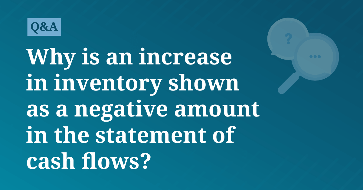 Why is an increase in inventory shown as a negative amount in the ...