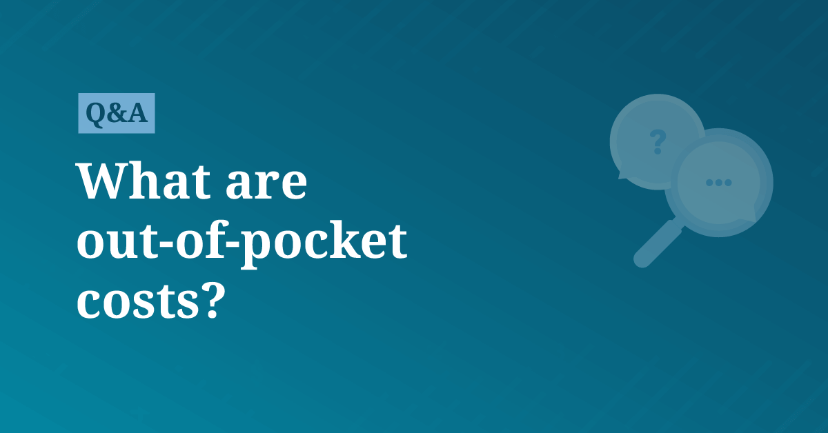What are out-of-pocket costs?