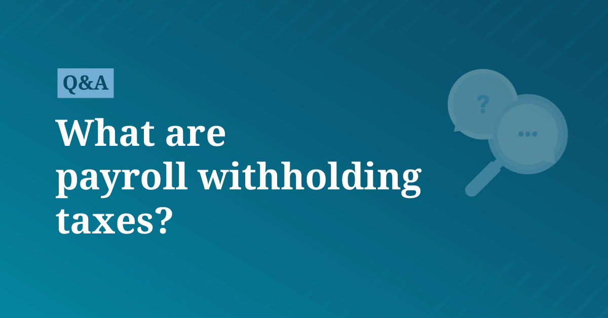 What are payroll withholding taxes?