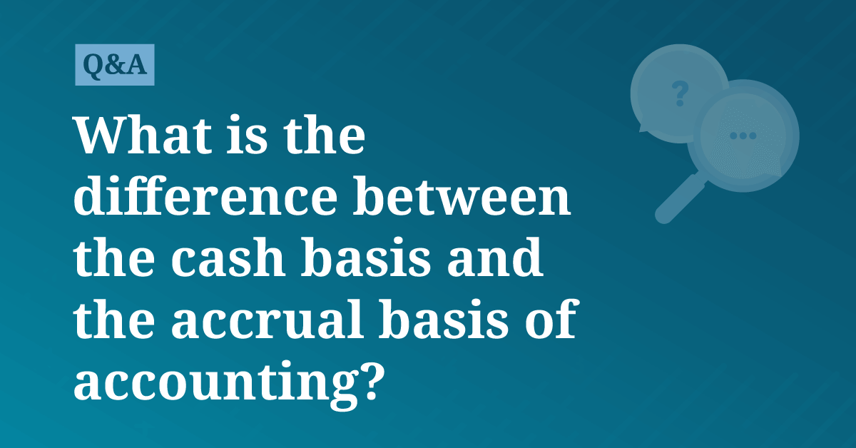 What is the difference between the cash basis and the accrual basis of ...