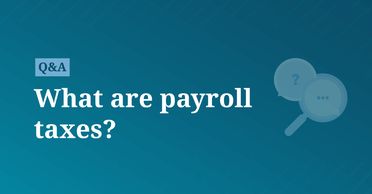 What are payroll taxes?
