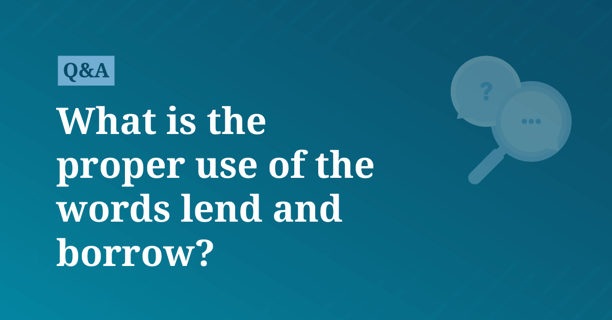 What is the proper use of the words lend and borrow?