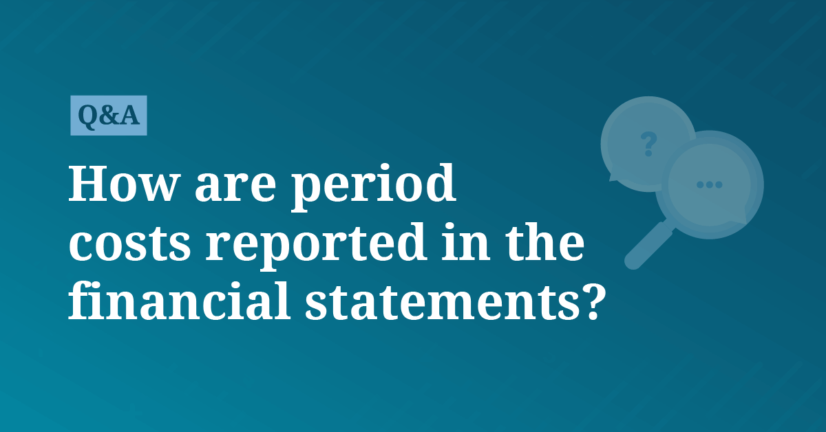 How are period costs reported in the financial statements?