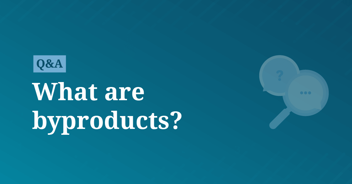 What are byproducts?