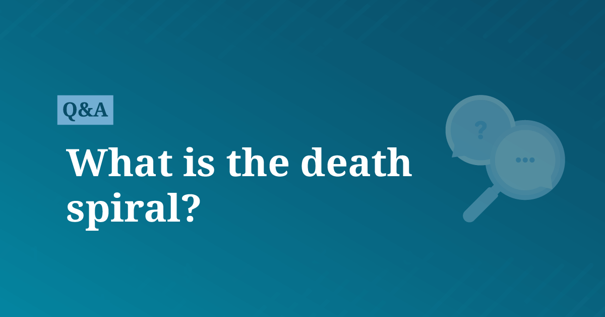 What is the death spiral?