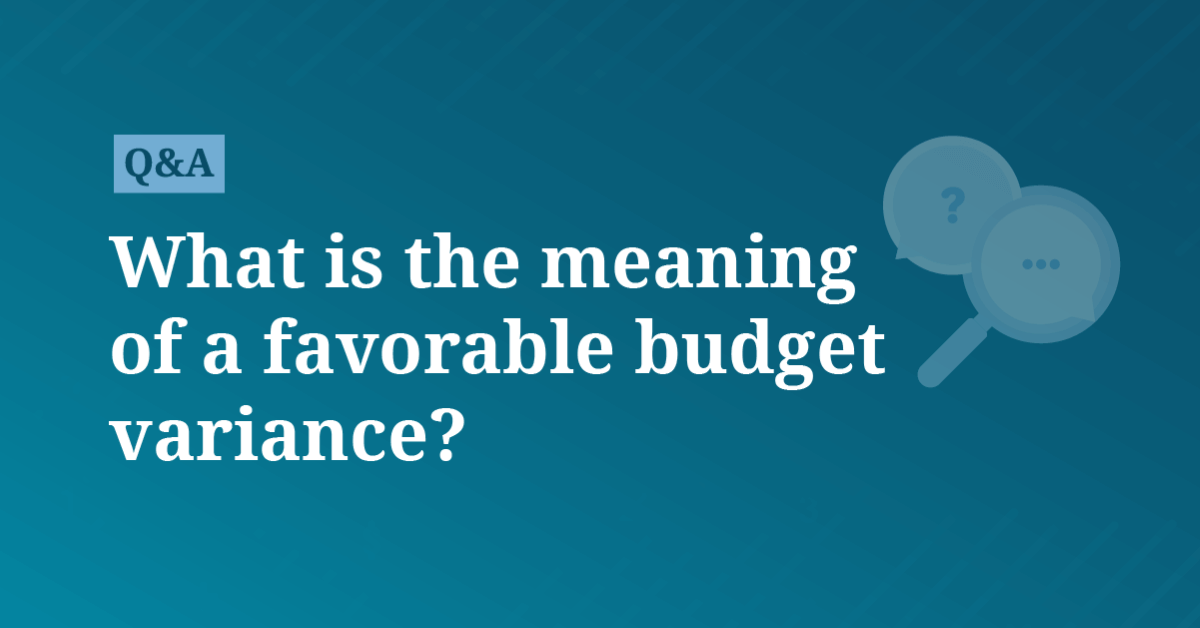 What is the meaning of a favorable budget variance?