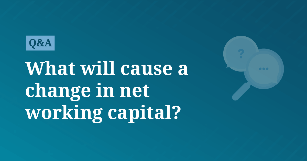 What will cause a change in net working capital?