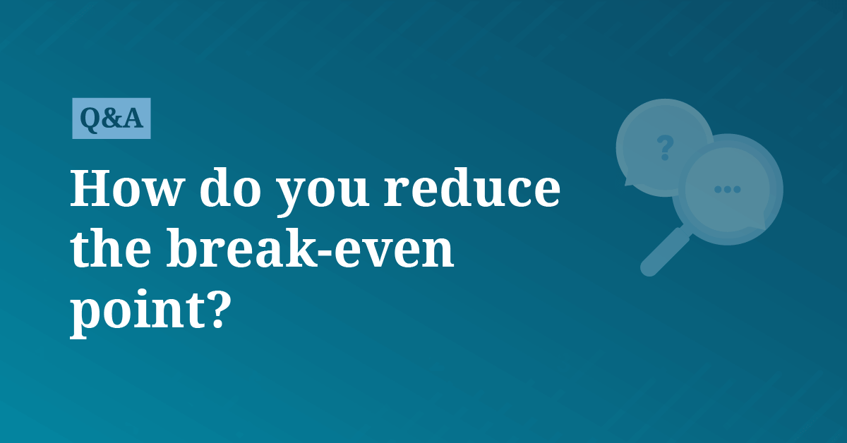 How do you reduce the break-even point?