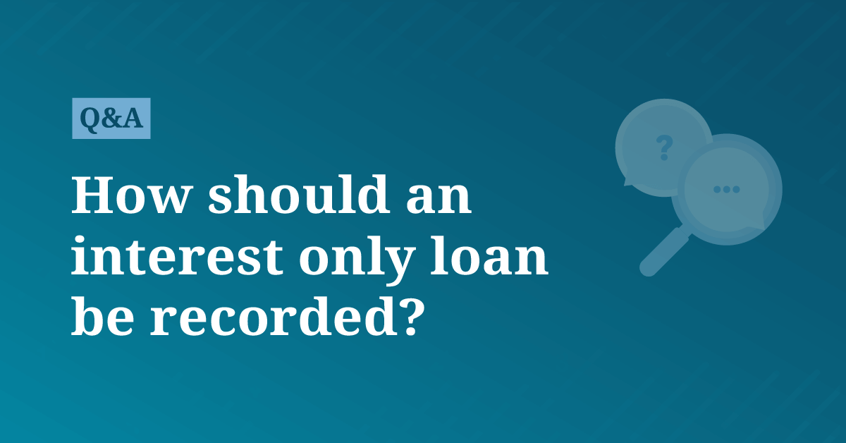 How should an interest only loan be recorded?