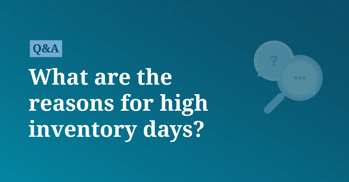 What are the reasons for high inventory days?