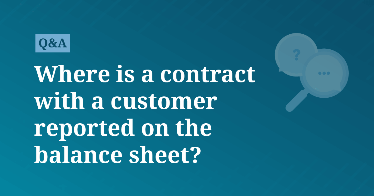 Where is a contract with a customer reported on the balance sheet?