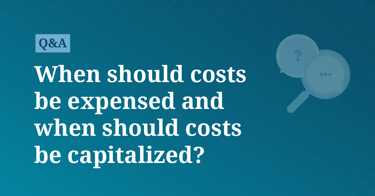 When should costs be expensed and when should costs be capitalized?