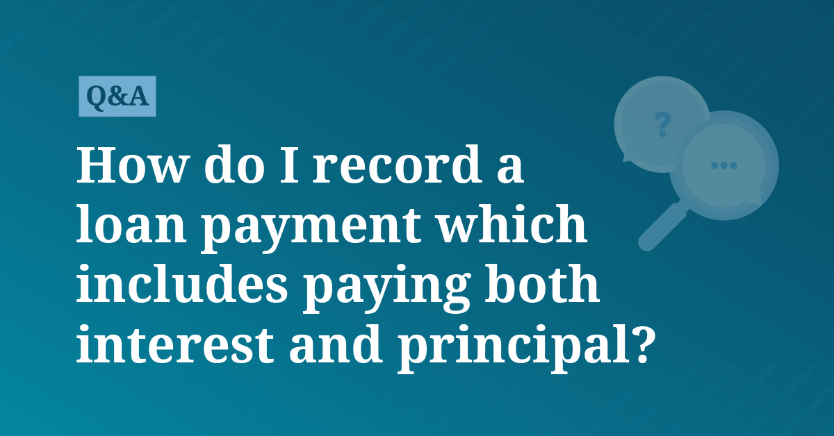 How do I record a loan payment which includes paying both interest and ...