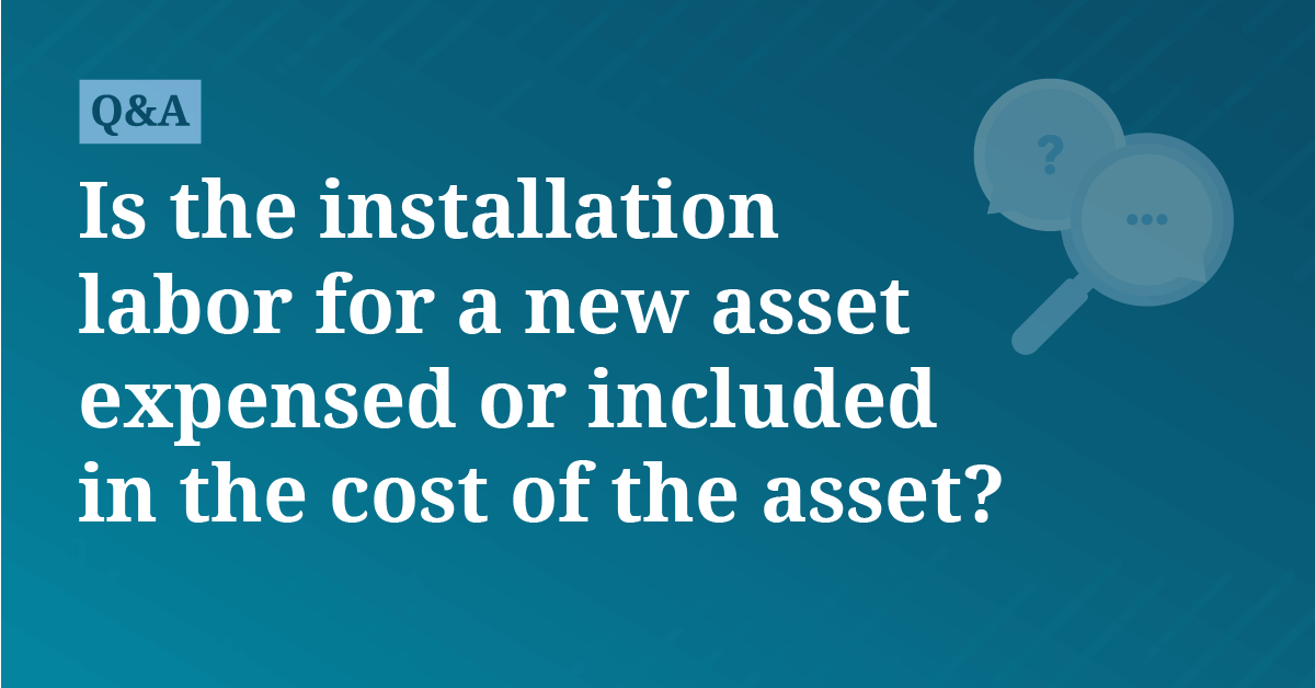Is the installation labor for a new asset expensed or included in the ...
