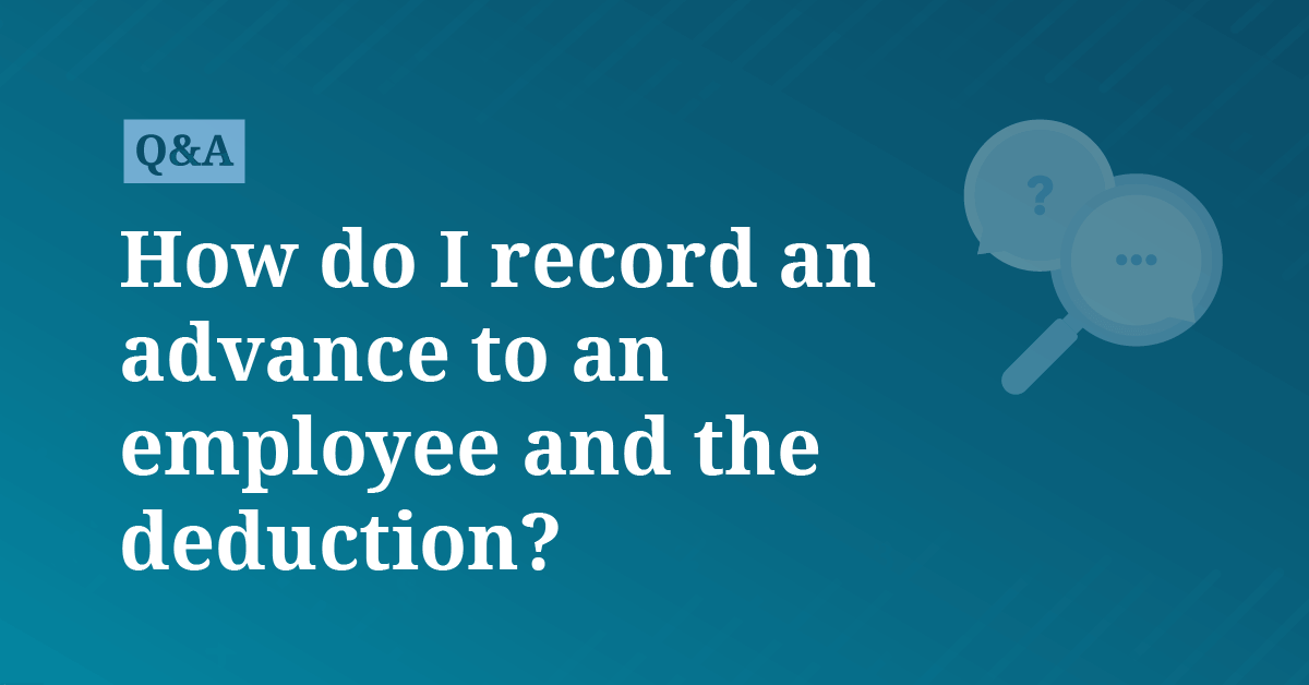 How do I record an advance to an employee and the deduction?