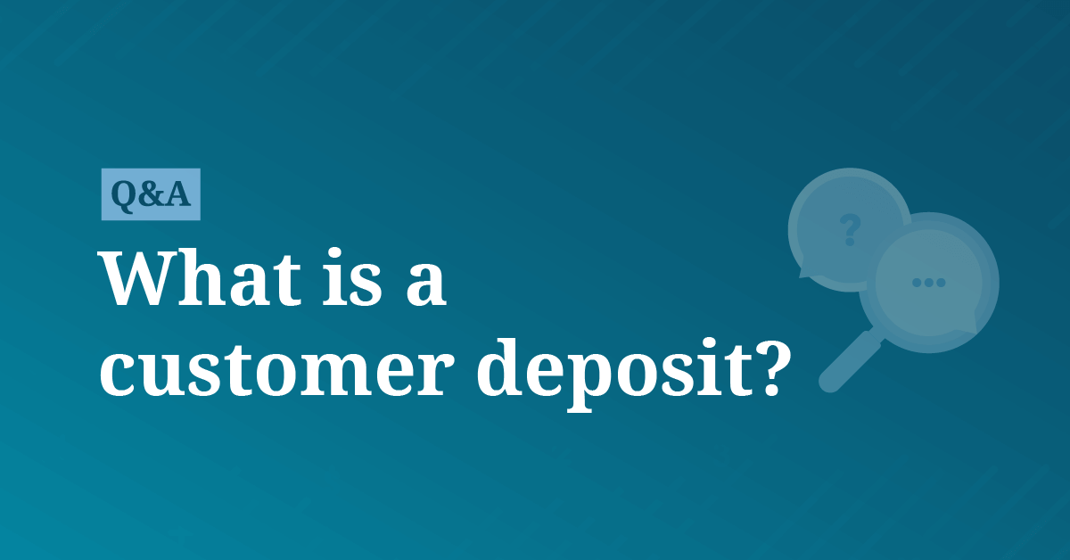 What is a customer deposit?