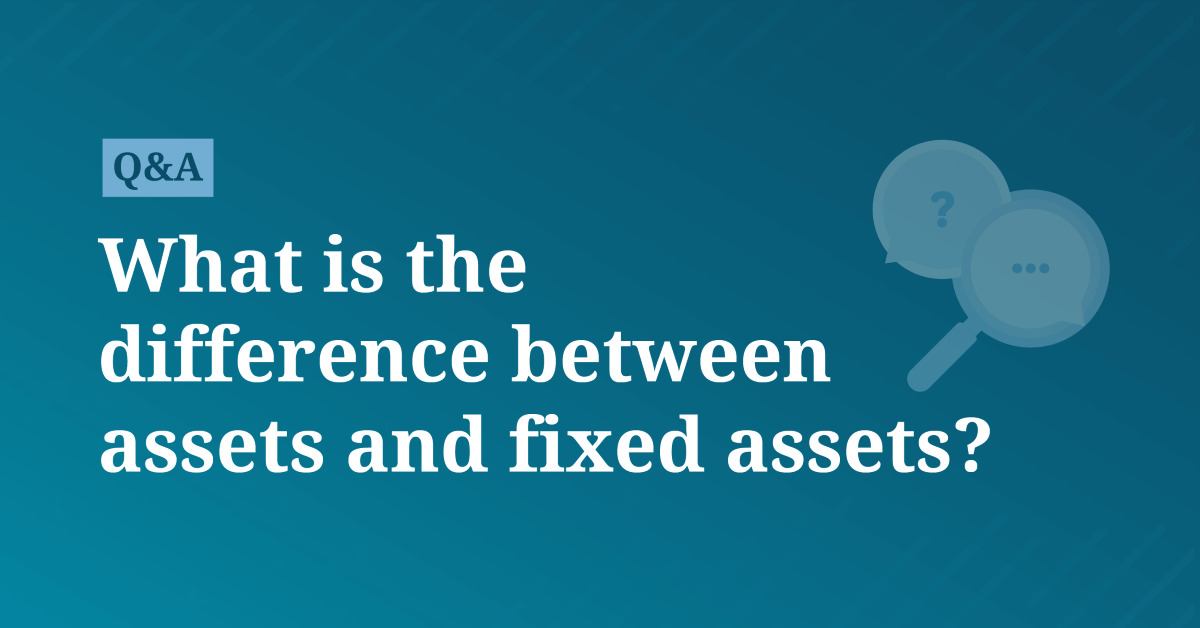 What is the difference between assets and fixed assets?