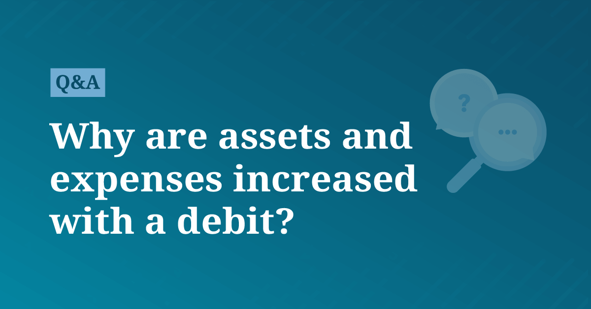 Why are assets and expenses increased with a debit?