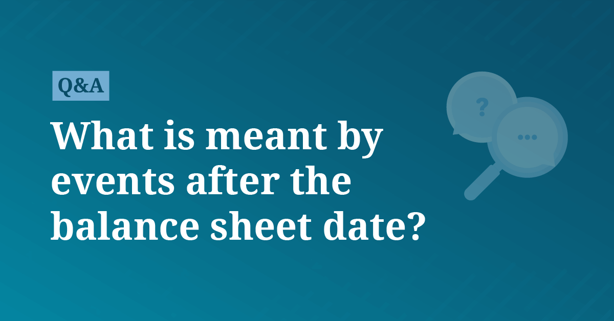 What is meant by events after the balance sheet date?