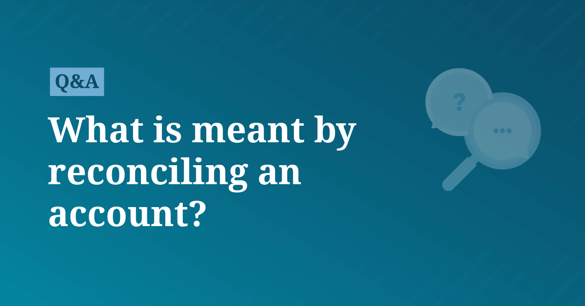 What is meant by reconciling an account?