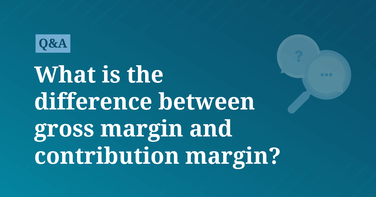What is the difference between gross margin and contribution margin?