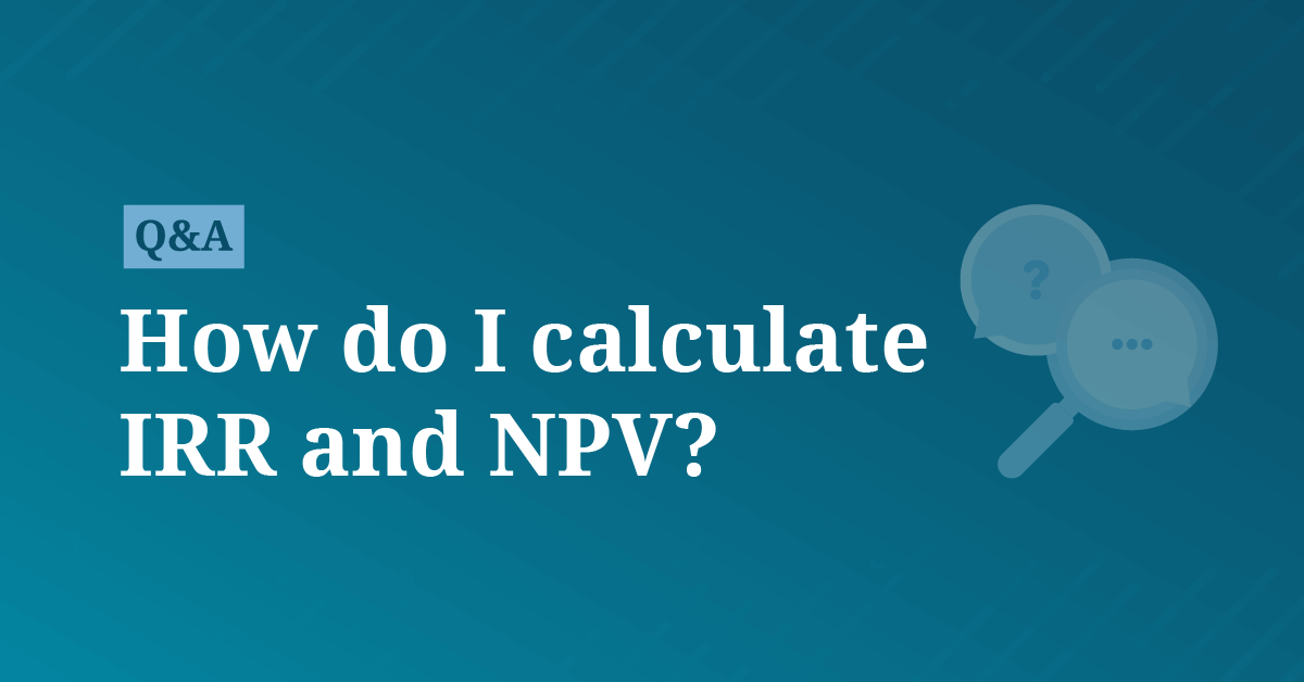 How do I calculate IRR and NPV?