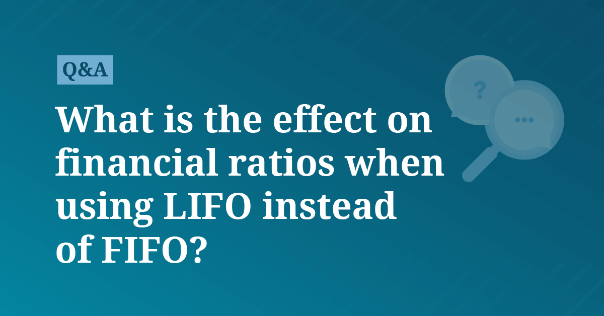 What is the effect on financial ratios when using LIFO instead of FIFO?