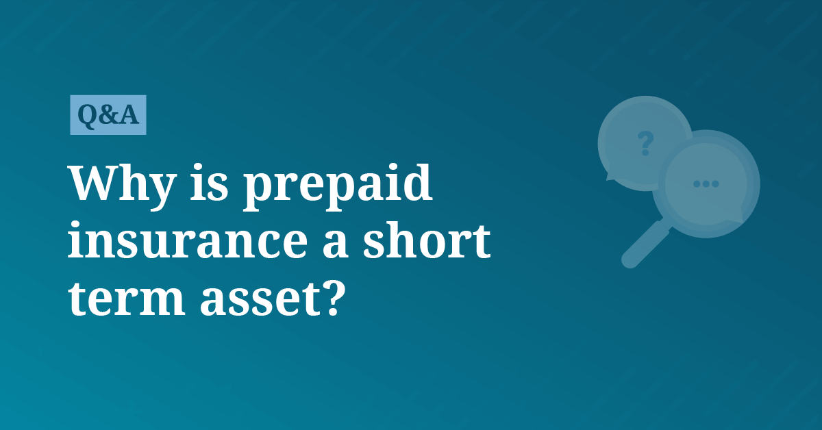 Why is prepaid insurance a short term asset?