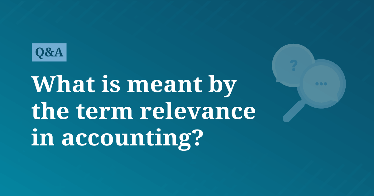 What is meant by the term relevance in accounting?